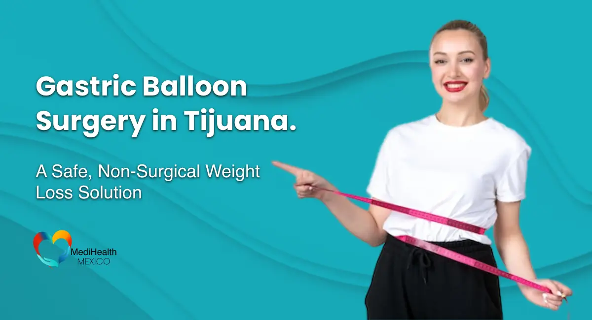 Gastric Balloon Surgery in Tijuana – MediHealth Mexico